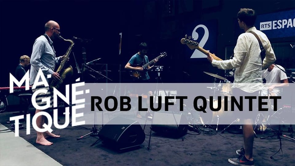 Rob Luft Quintet au Studio 15! - Magnétique - Play RTS
